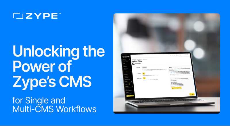 Unlocking the Power of Zype for Single and Multi-CMS Workflows